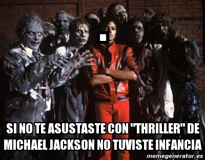Meme Personalizado - . si no te asustaste con "thriller" de michael ...