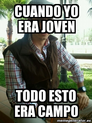 Meme Personalizado - cuando yo era joven todo esto era campo - 3706739