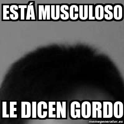 Meme Personalizado - EstÃ¡ musculoso le dicen Gordo - 3708127