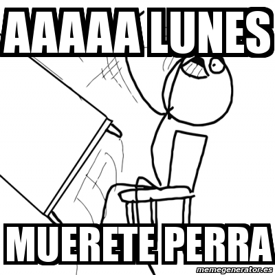 Meme Desk Flip Rage Guy - aaaaa lunes muerete perra - 3708663