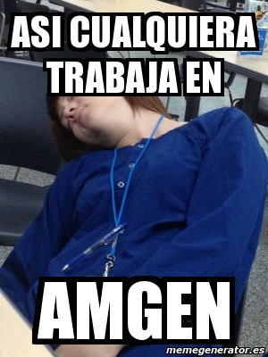Meme Personalizado - asi cualquiera trabaja en Amgen - 3713917