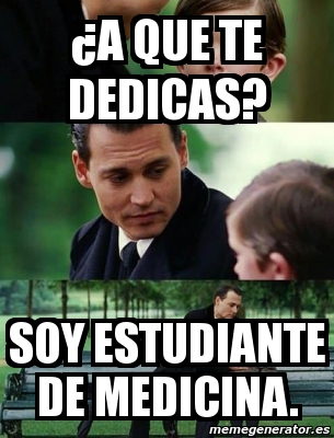 Meme Personalizado - Â¿a que te dedicas? soy estudiante de medicina ...