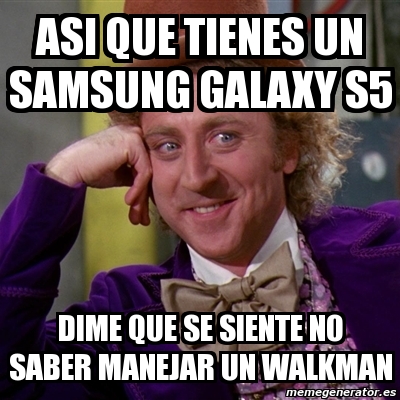 Meme Willy Wonka - asi que tienes un samsung galaxy s5 dime que se ...