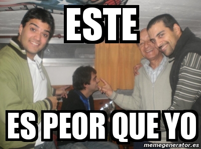 Meme Personalizado - ESTE ES PEOR QUE YO - 3716517