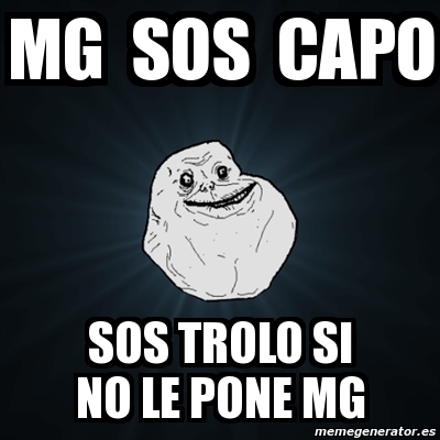 Meme Forever Alone - MG SOS CAPO SOS TROLO SI NO LE PONE MG - 3721238