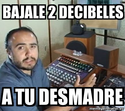 Meme Personalizado - Bajale 2 decibeles a tu desmadre - 3721796