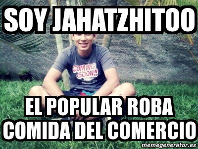 Meme Personalizado - soy jahatzhitoo el popular roba comida del ...