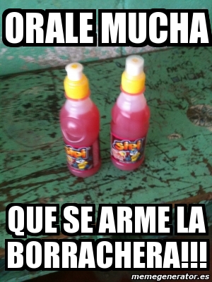 Meme Personalizado Orale Mucha Que Se Arme La Borrachera 3724310