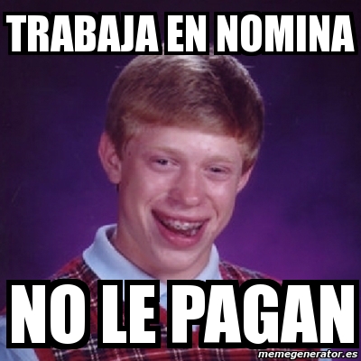 Meme Bad Luck Brian - TRABAJA EN NOMINA NO LE PAGAN - 3725077