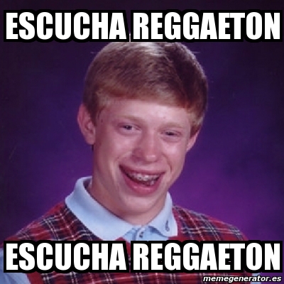 Meme Bad Luck Brian - escucha reggaeton escucha reggaeton - 3726092
