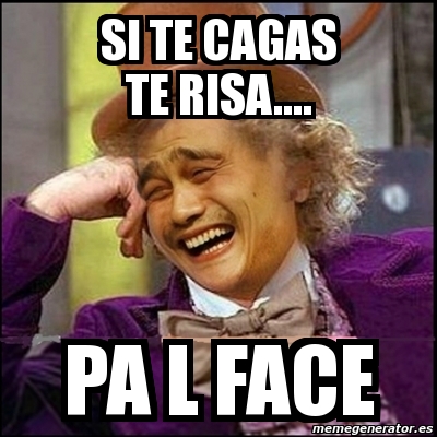 Meme Yao Wonka - Si te cagas te risa.... pa l face - 3727848