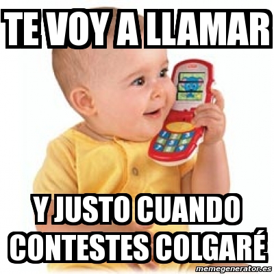 Meme Personalizado - te voy a llamar y justo cuando contestes colgarÃ ...