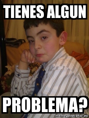 Meme Personalizado - tienes algun problema? - 3728722