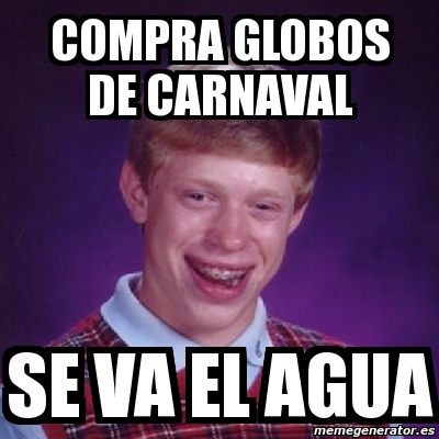 Meme Bad Luck Brian - compra globos de carnaval se va el agua - 3731243