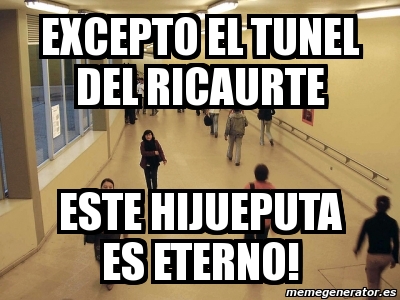 Meme Personalizado - excepto el tunel del ricaurte este hijueputa es ...