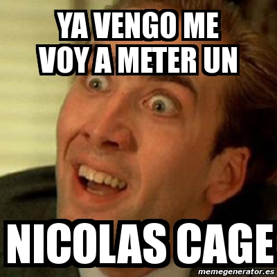Meme No me digas - Ya vengo me voy a meter un nicolas cage - 3733407