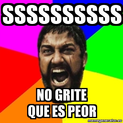 Meme Sparta - ssssssssss no grite que es peor - 3734467