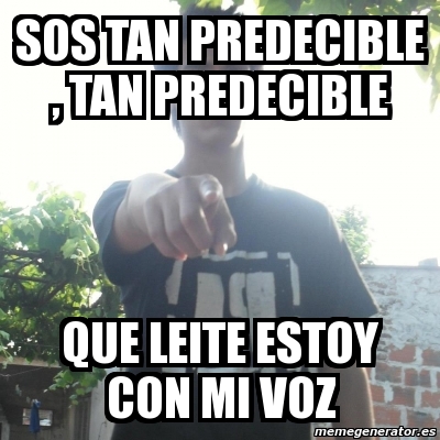Meme Personalizado - Sos tan predecible , tan predecible Que leite ...