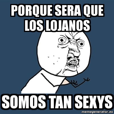 Meme Y U No - POrque sera que los lojanos somos tan sexys - 3734620