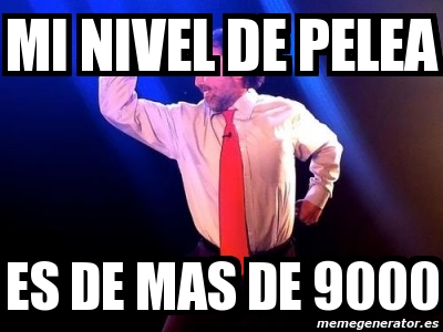 Meme Personalizado - Mi nivel de pelea es de mas de 9000 - 3734937