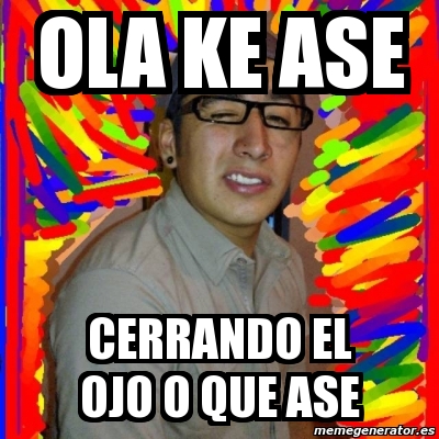 Meme Personalizado - Ola ke ase cerrando el ojo o que ase - 3734942