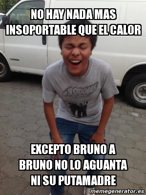 Meme Personalizado - No hay nada mas insoportable que el calor excepto ...