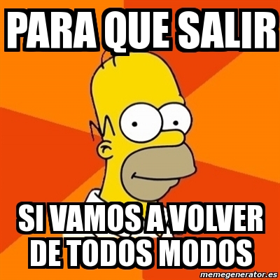 Meme Homer - para que salir si vamos a volver de todos modos - 3737380