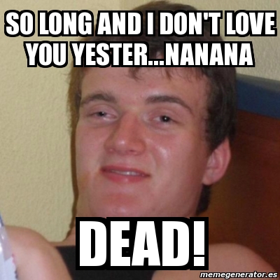 Meme Stoner Stanley - so long and i don't love you yester...nanana dead ...