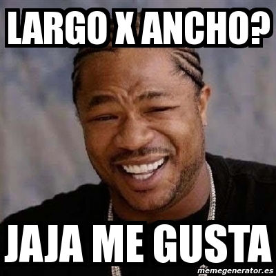 Meme Yo Dawg - largo x ancho? jaja me gusta - 3738550