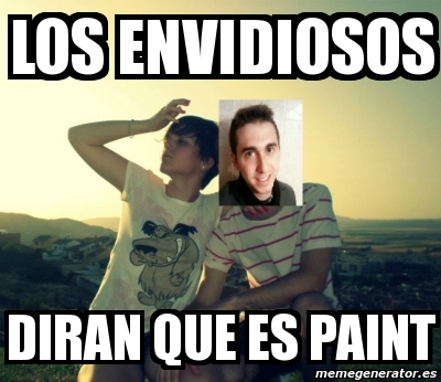 Meme Personalizado - LOS ENVIDIOSOS diran que es paint - 3740433