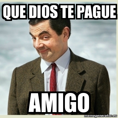 Meme Mr Bean - que dios te pague amigo - 3741251