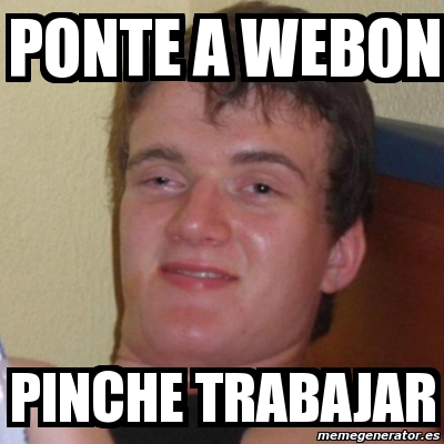 Meme Stoner Stanley - PONTE A WEBON PINCHE TRABAJAR - 3742391