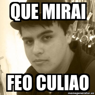 Meme Personalizado - que mirai feo culiao - 3745106