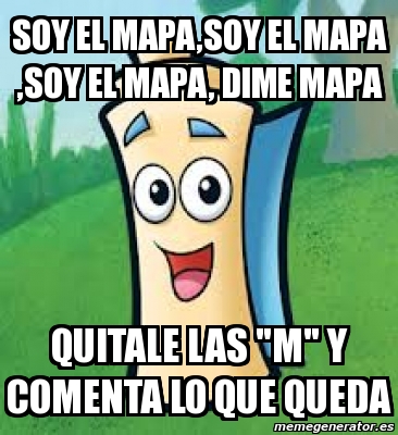 Meme Personalizado - soy el mapa,soy el mapa ,soy el mapa, dime mapa ...