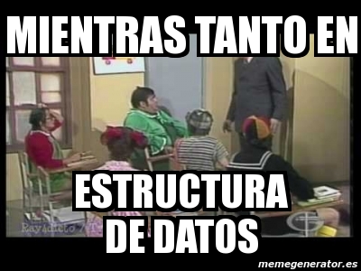 Meme Personalizado - Mientras tanto en estructura de datos - 3746941