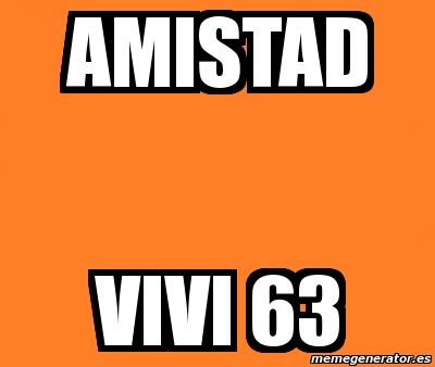 Meme Personalizado - AMISTAD VIVI 63 - 3747242