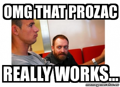 Meme Personalizado - omg that prozac really works... - 3748985
