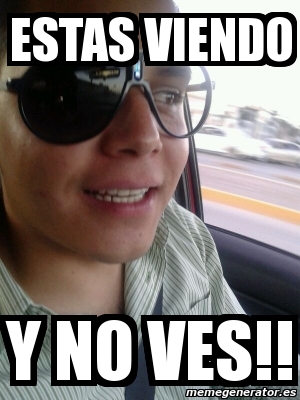 Meme Personalizado - Estas viendo Y no ves!! - 3749202