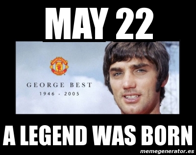 Meme Personalizado - may 22 a legend was born - 3749757