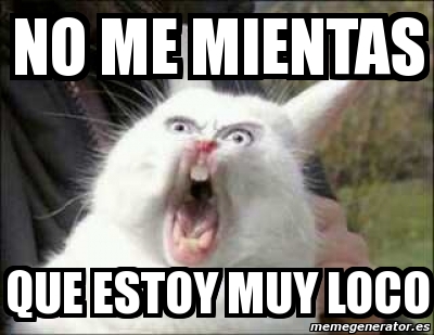 Meme Personalizado - no me mientas que estoy muy loco - 3749907