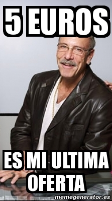 Meme Personalizado - 5 euros es mi ultima oferta - 3750109