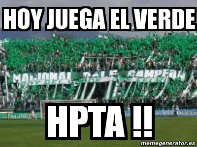 Meme Personalizado - hoy juega el verde hpta !! - 3751606