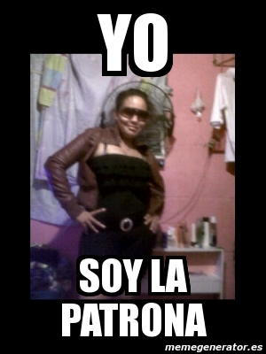 Meme Personalizado - yo soy la patrona - 3753062
