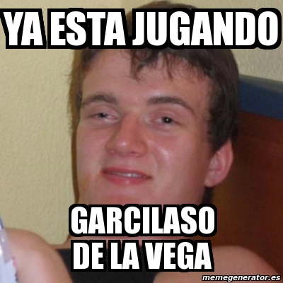 Meme Stoner Stanley - YA ESTA JUGANDO GARCILASO DE LA VEGA - 3753379