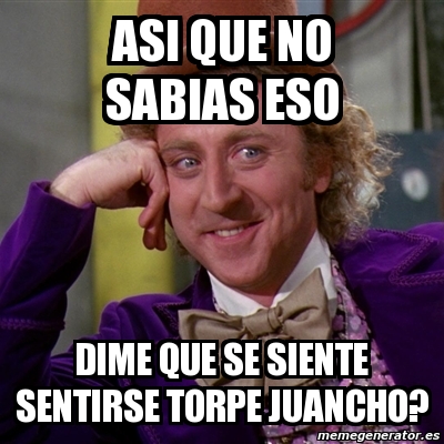Meme Willy Wonka - asi que no sabias eso dime que se siente sentirse ...