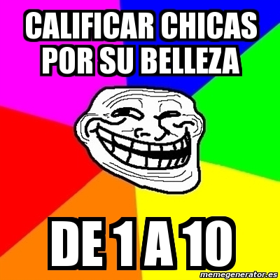 Meme Troll - calificar chicas por su belleza de 1 a 10 - 3756896