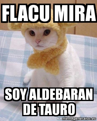 Meme Personalizado - flacu mira soy aldebaran de tauro - 3759555