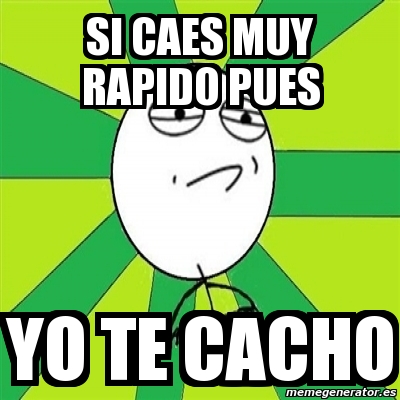 Meme Challenge Accepted - SI caes mUy rapiDo pues Yo te cacho - 3759560