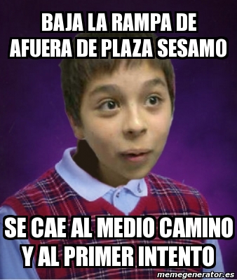 Meme Personalizado - baja la rampa de afuera de plaza sesamo se cae al ...