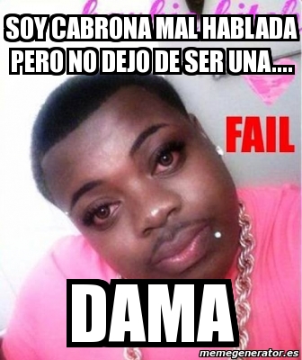 Meme Personalizado - SOY CABRONA MAL HABLADA PERO NO DEJO DE SER UNA ...